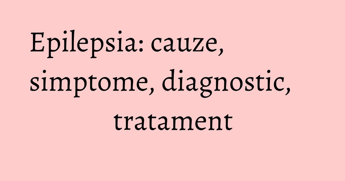 Epilepsia: cauze, simptome, diagnostic, tratament - KFetele