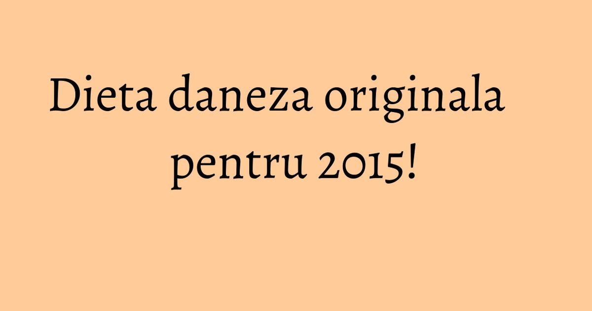 Dieta daneza originala pentru 2015! - KFetele