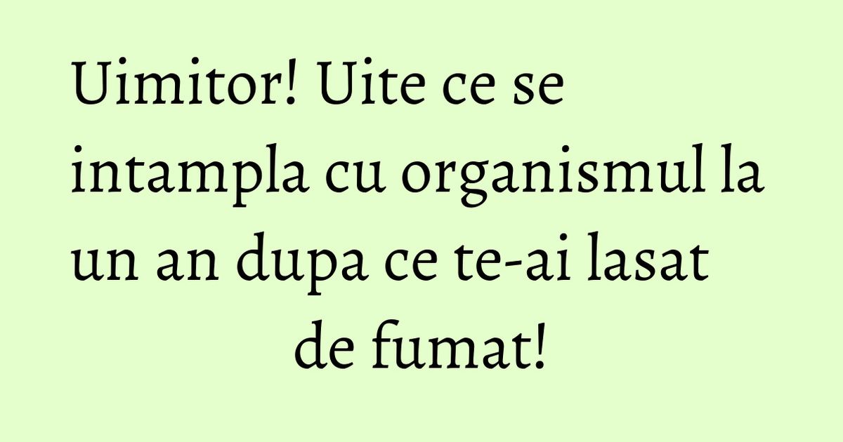 Uimitor! Uite ce se intampla cu organismul la un an dupa ce te-ai lasat ...