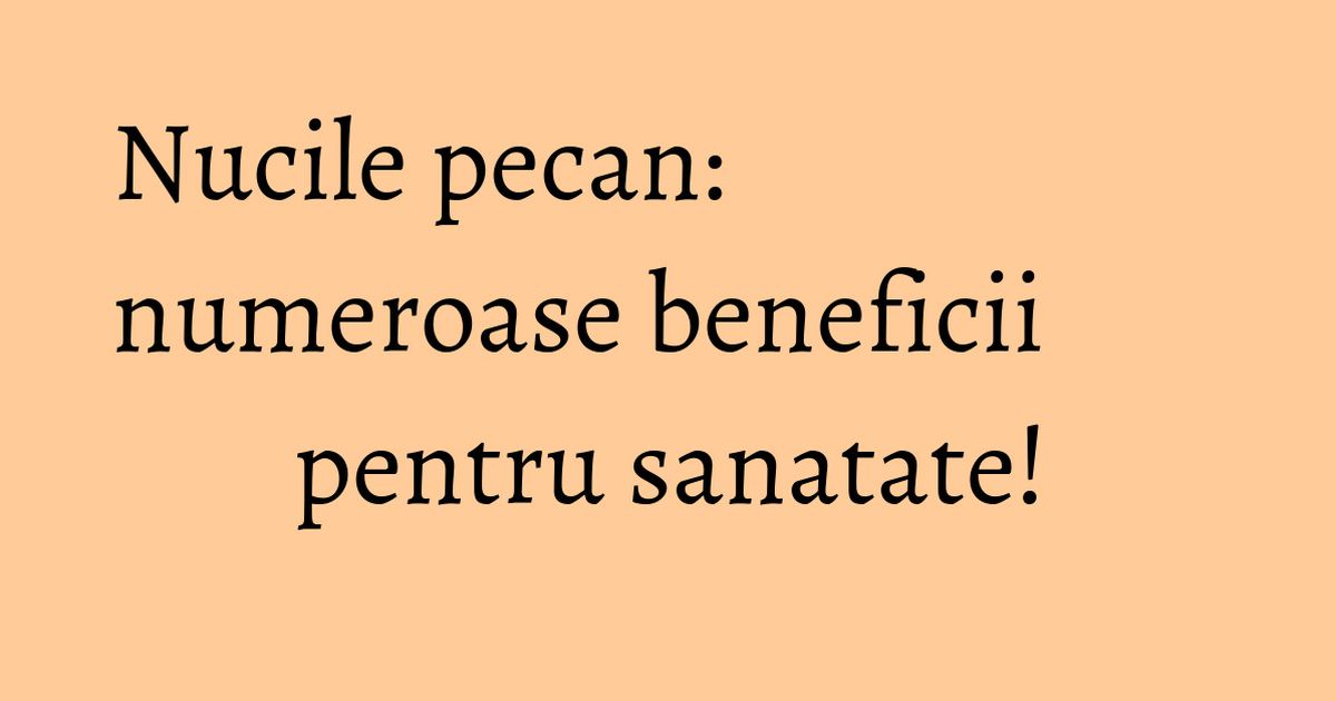 Nucile pecan: numeroase beneficii pentru sanatate! - KFetele