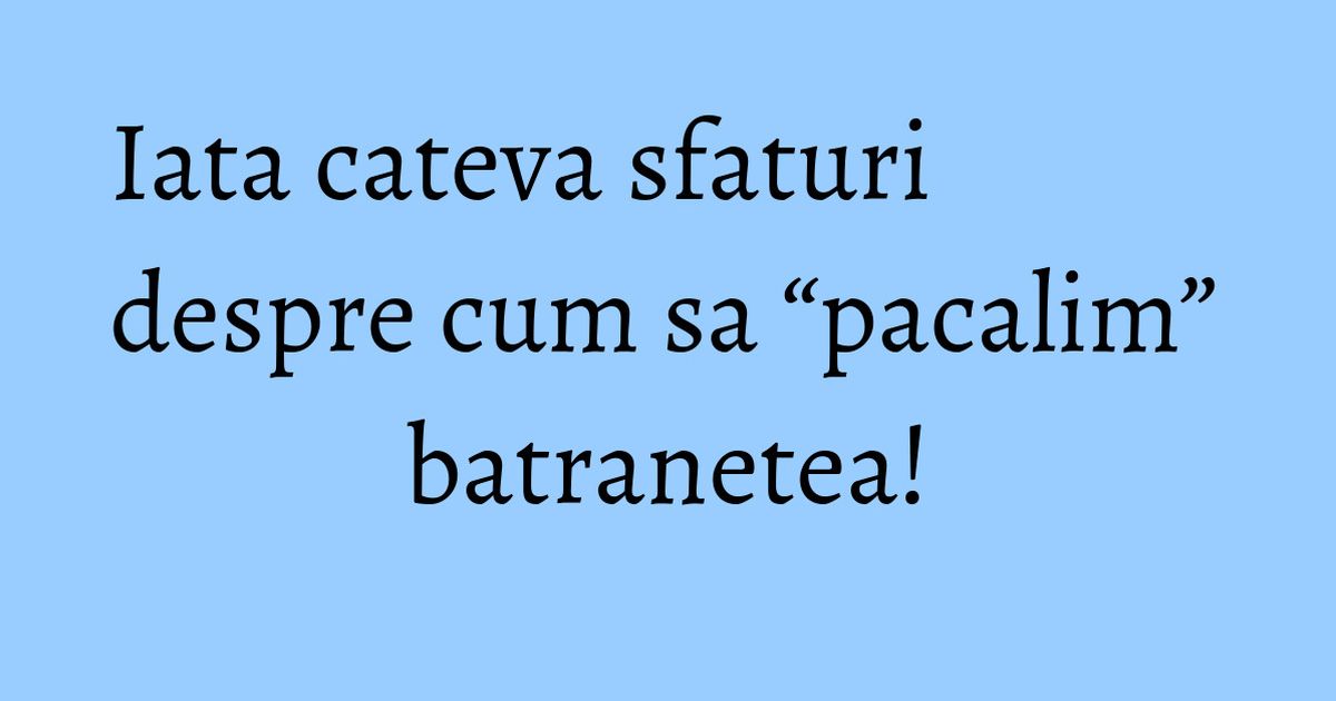 Iata cateva sfaturi despre cum sa “pacalim” batranetea! - KFetele