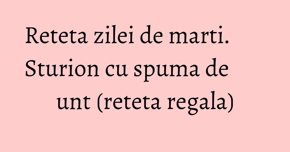 Reteta zilei de marti. Sturion cu spuma de unt (reteta regala) - KFetele