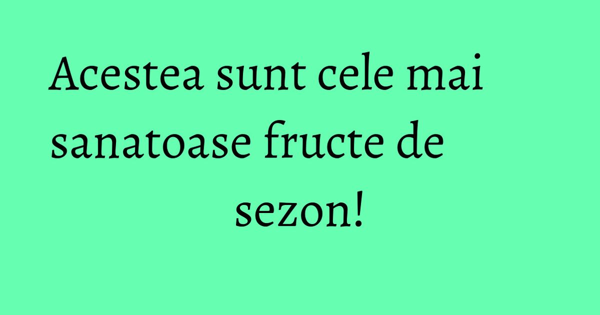Acestea sunt cele mai sanatoase fructe de sezon! - KFetele