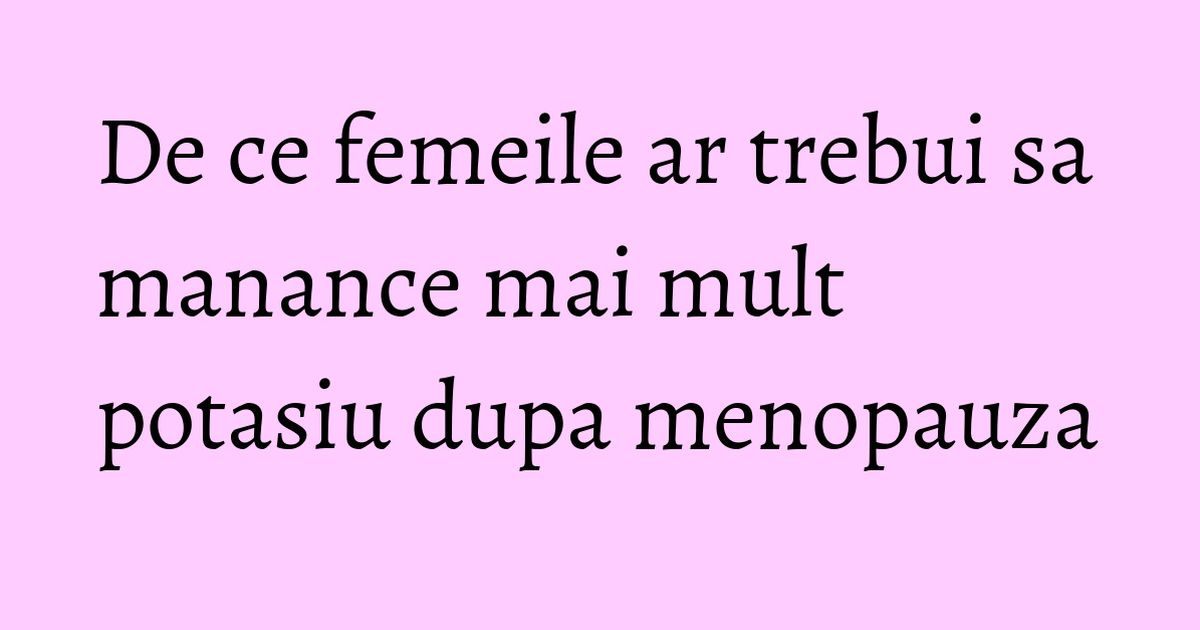De ce femeile ar trebui sa manance mai mult potasiu dupa menopauza - KFetele