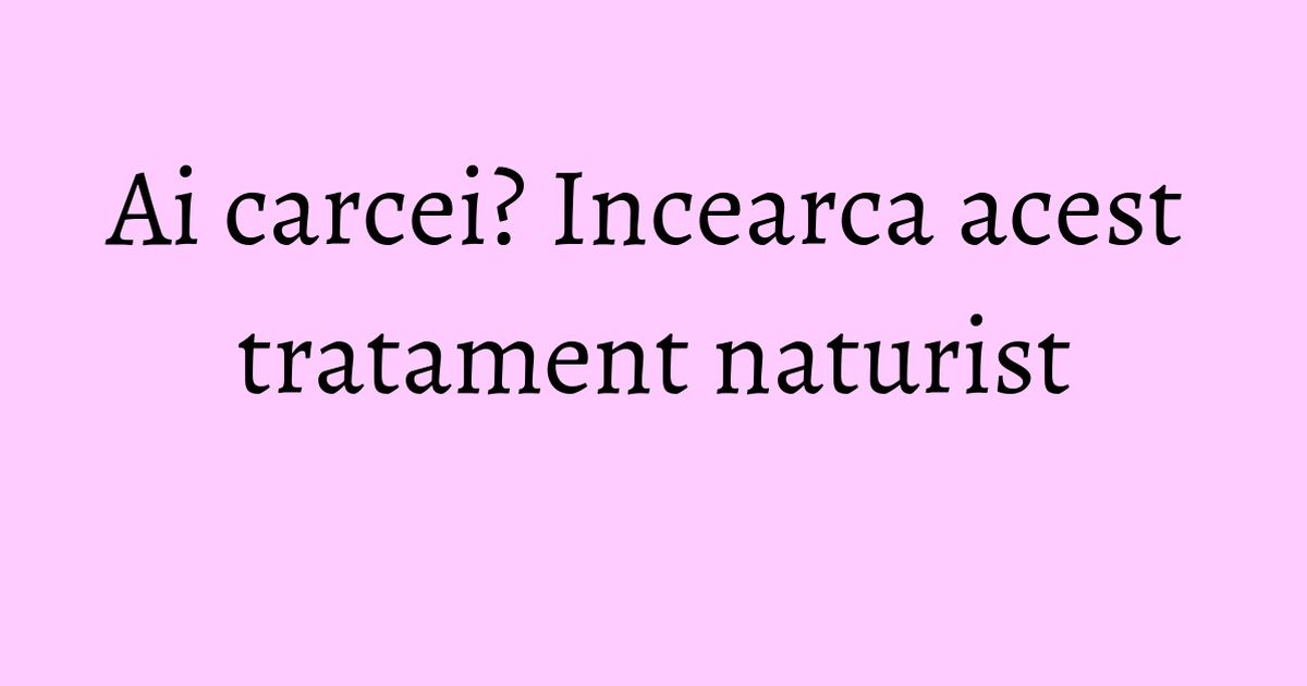 Ai carcei? Incearca acest tratament naturist - KFetele
