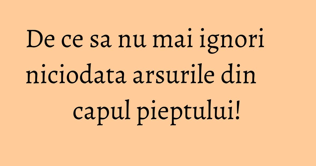 De ce sa nu mai ignori niciodata arsurile din capul pieptului! - KFetele