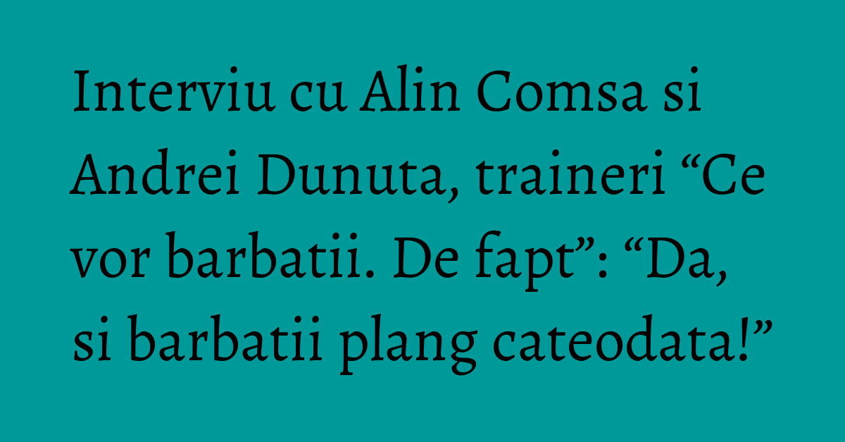 Interviu cu Alin Comsa si Andrei Dunuta, traineri “Ce vor barbatii. De ...