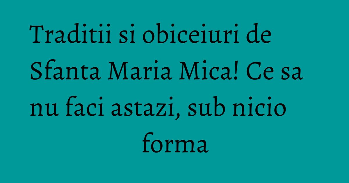 Traditii si obiceiuri de Sfanta Maria Mica! Ce sa nu faci astazi, sub ...