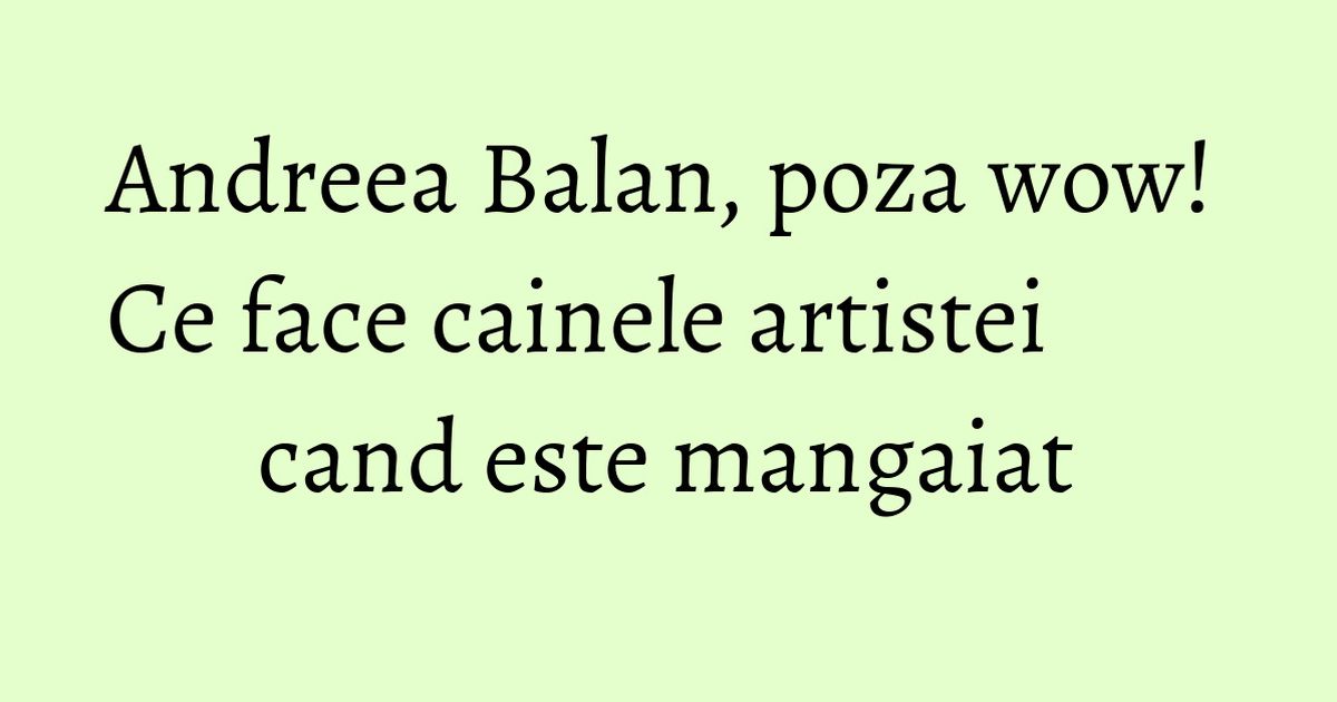 Andreea Balan, poza wow! Ce face cainele artistei cand este mangaiat ...