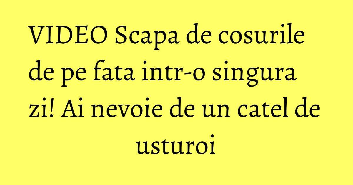 VIDEO Scapa de cosurile de pe fata intr-o singura zi! Ai nevoie de un ...