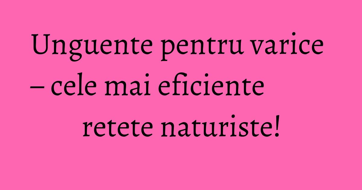 Unguente pentru varice – cele mai eficiente retete naturiste! - KFetele