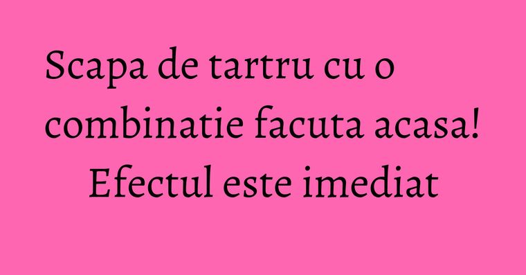 Scapa de tartru cu o combinatie facuta acasa! Efectul este imediat ...
