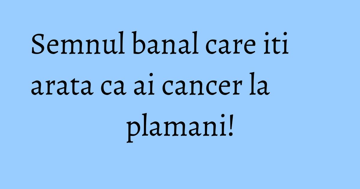 Semnul banal care iti arata ca ai cancer la plamani! - KFetele