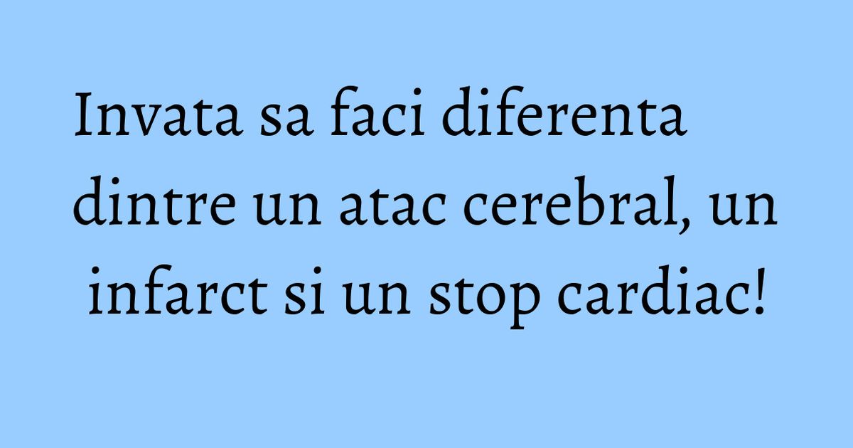 Invata sa faci diferenta dintre un atac cerebral, un infarct si un stop ...