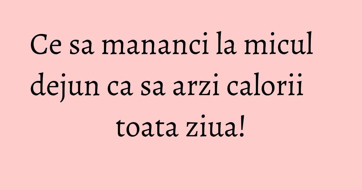 Ce sa mananci la micul dejun ca sa arzi calorii toata ziua! - KFetele
