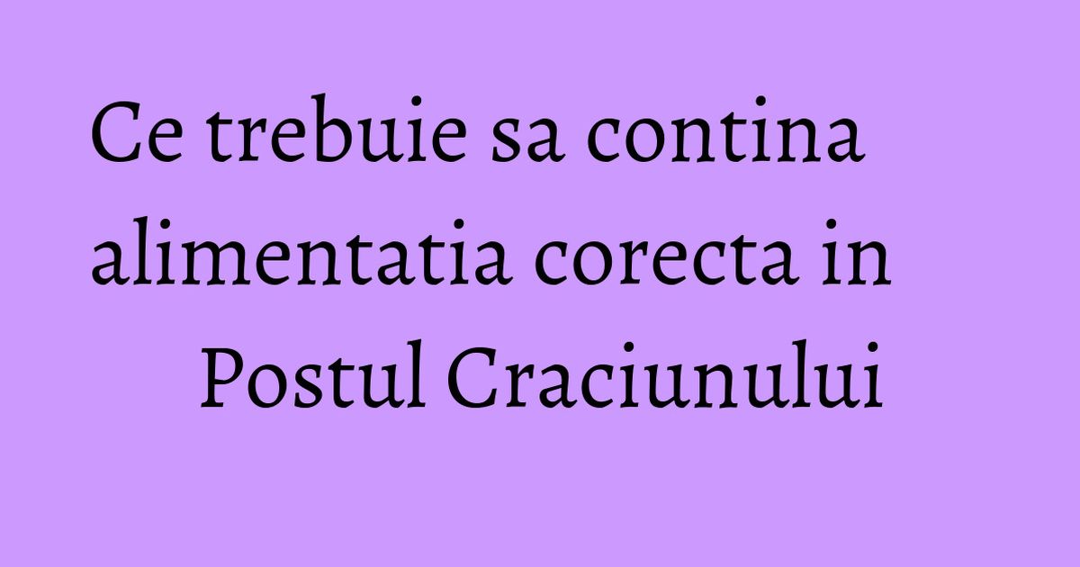 Ce trebuie sa contina alimentatia corecta in Postul Craciunului - KFetele