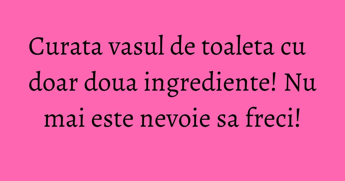Curata vasul de toaleta cu doar doua ingrediente! Nu mai este nevoie sa ...