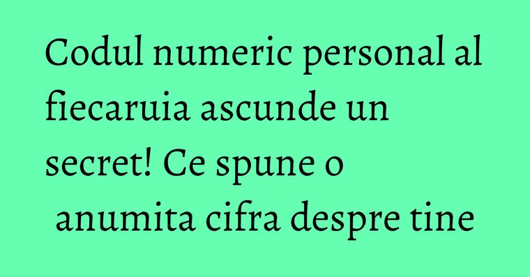 Codul numeric personal al fiecaruia ascunde un secret! Ce spune o ...