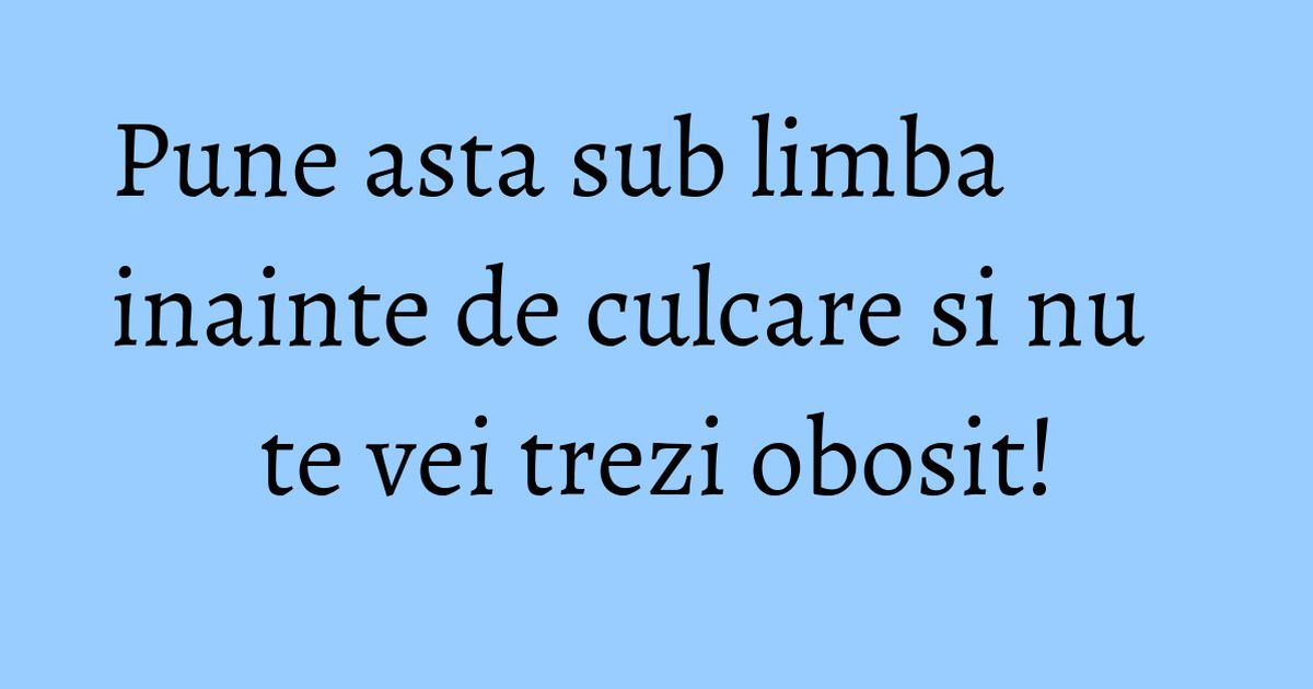 Pune asta sub limba inainte de culcare si nu te vei trezi obosit! - KFetele