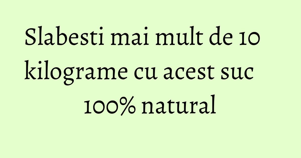 Slabesti mai mult de 10 kilograme cu acest suc 100% natural - KFetele
