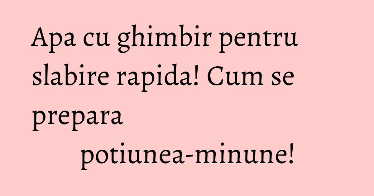 Apa cu ghimbir pentru slabire rapida! Cum se prepara potiunea-minune ...