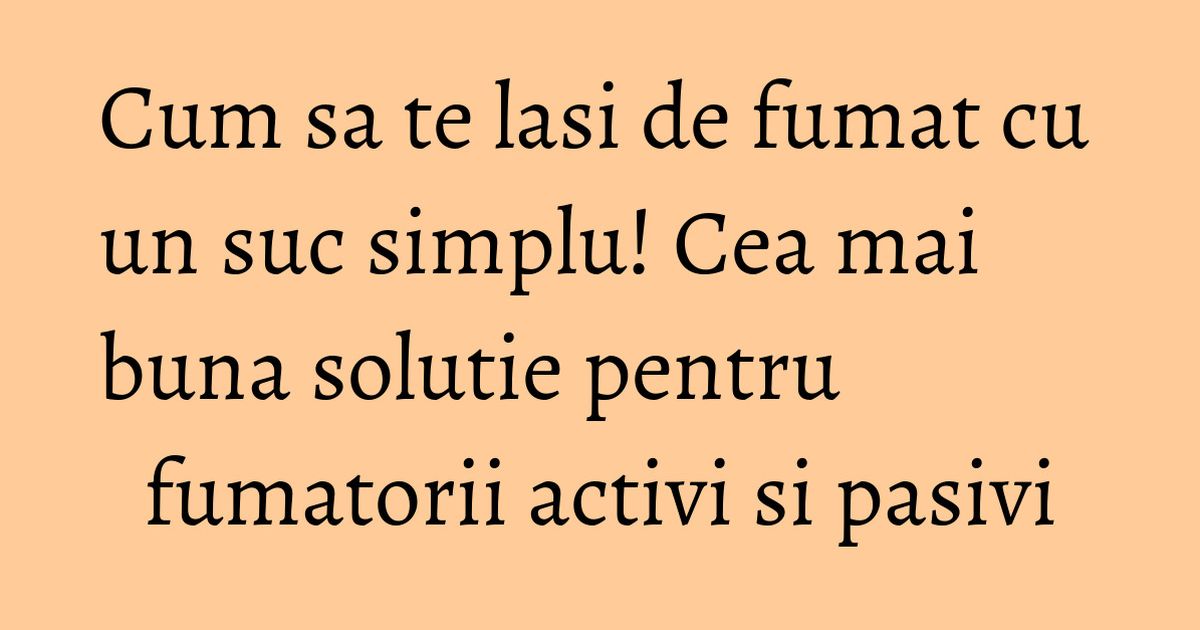 Cum sa te lasi de fumat cu un suc simplu! Cea mai buna solutie pentru ...