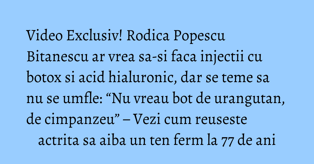 Video Exclusiv! Rodica Popescu Bitanescu ar vrea sa-si faca injectii cu ...
