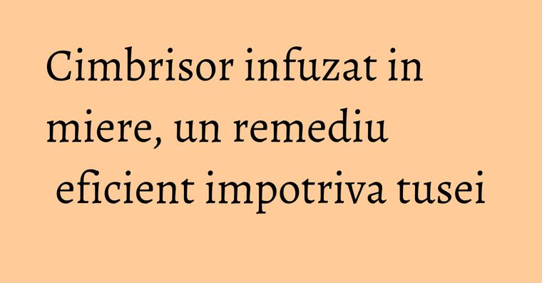 Cimbrisor infuzat in miere, un remediu eficient impotriva tusei - KFetele