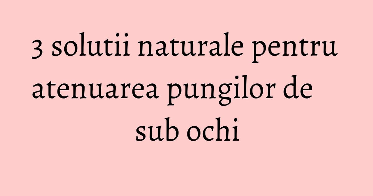 3 solutii naturale pentru atenuarea pungilor de sub ochi - KFetele