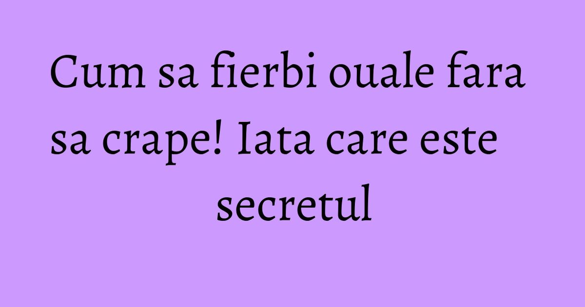 Cum sa fierbi ouale fara sa crape! Iata care este secretul - KFetele
