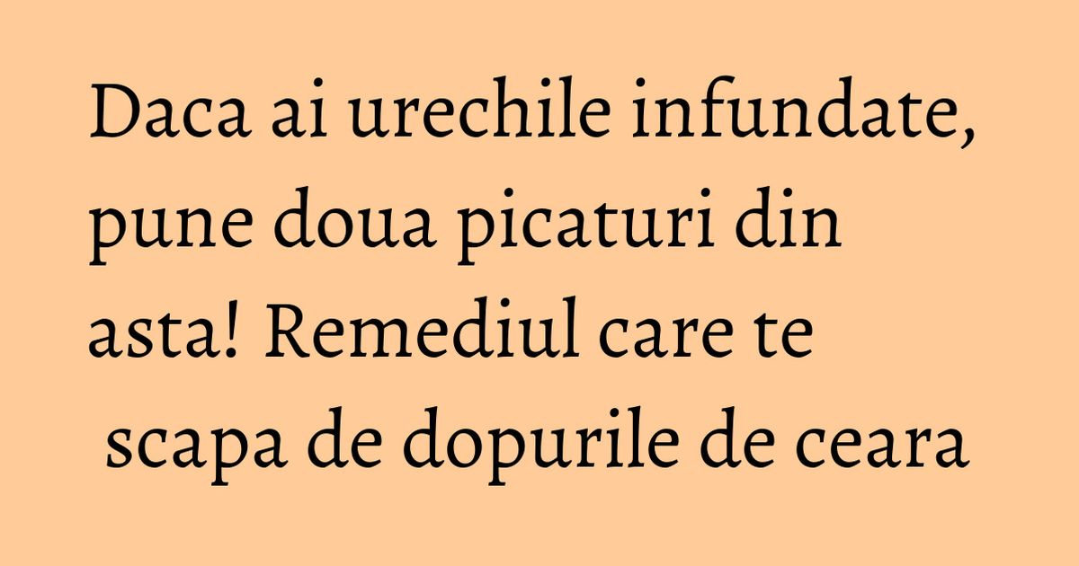 Daca ai urechile infundate, pune doua picaturi din asta! Remediul care ...