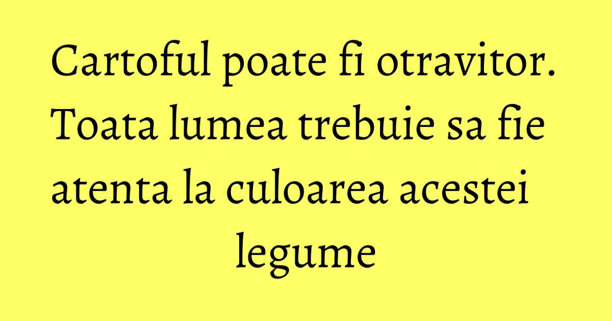 Cartoful poate fi otravitor. Toata lumea trebuie sa fie atenta la ...