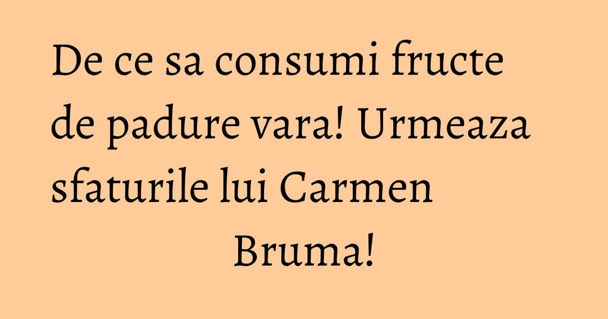 De ce sa consumi fructe de padure vara! Urmeaza sfaturile lui Carmen ...