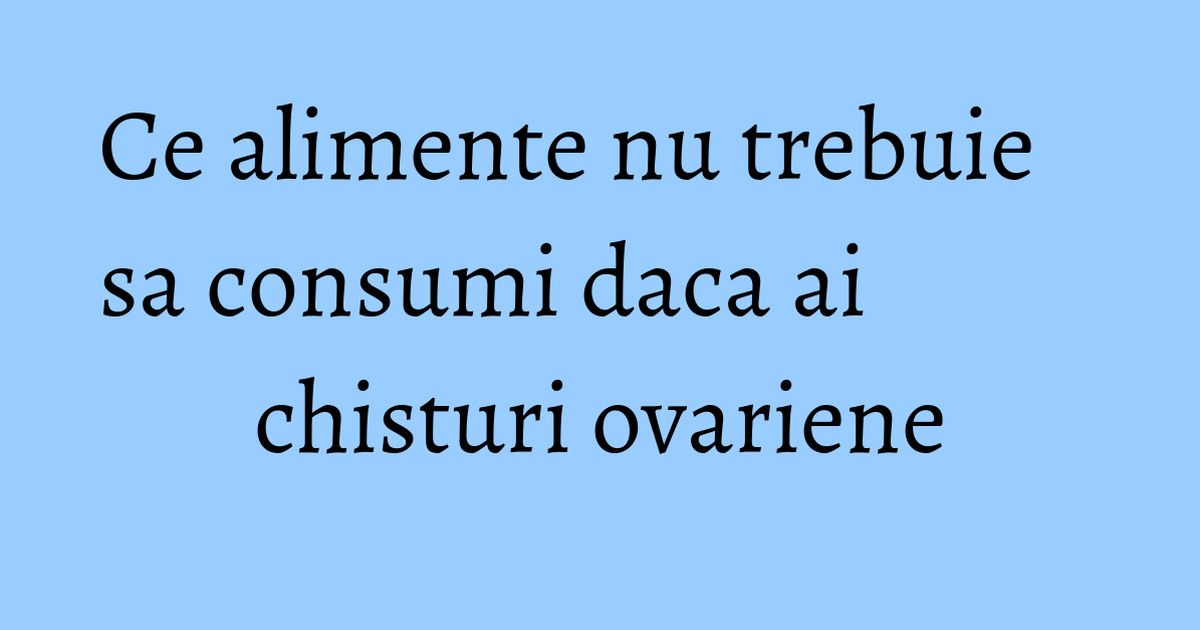 Ce alimente nu trebuie sa consumi daca ai chisturi ovariene - KFetele