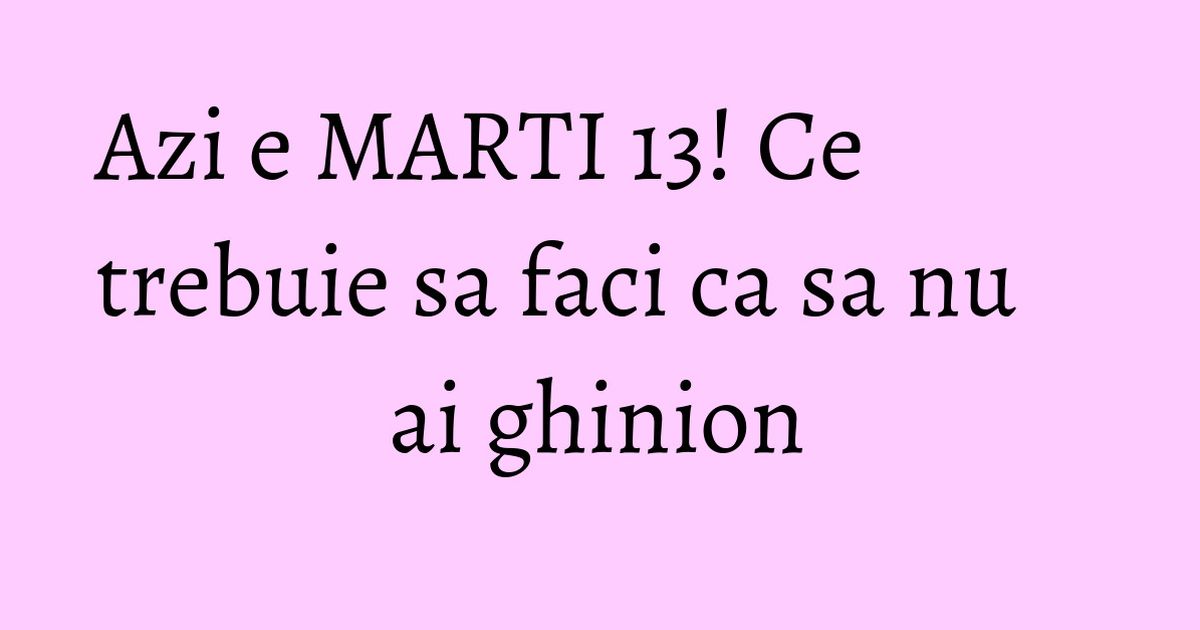 Azi e MARTI 13! Ce trebuie sa faci ca sa nu ai ghinion - KFetele