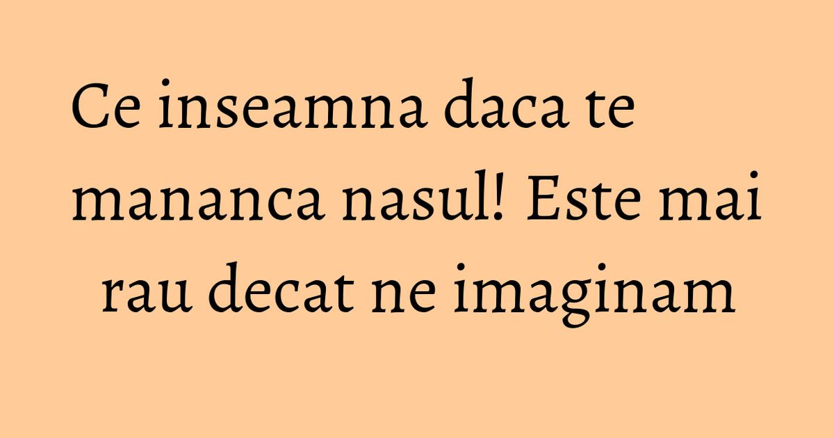 Ce inseamna daca te mananca nasul! Este mai rau decat ne imaginam - KFetele
