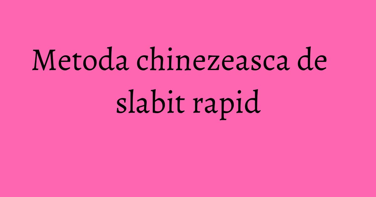Metoda chinezeasca de slabit rapid - KFetele