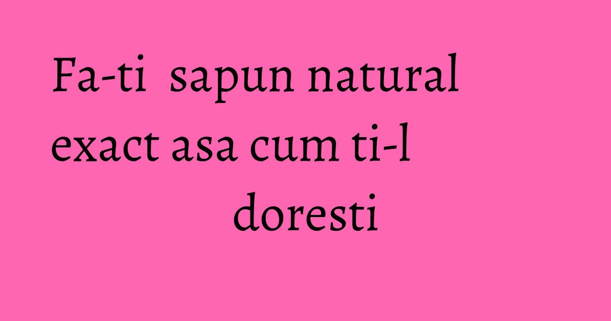 Fa-ti sapun natural exact asa cum ti-l doresti - KFetele