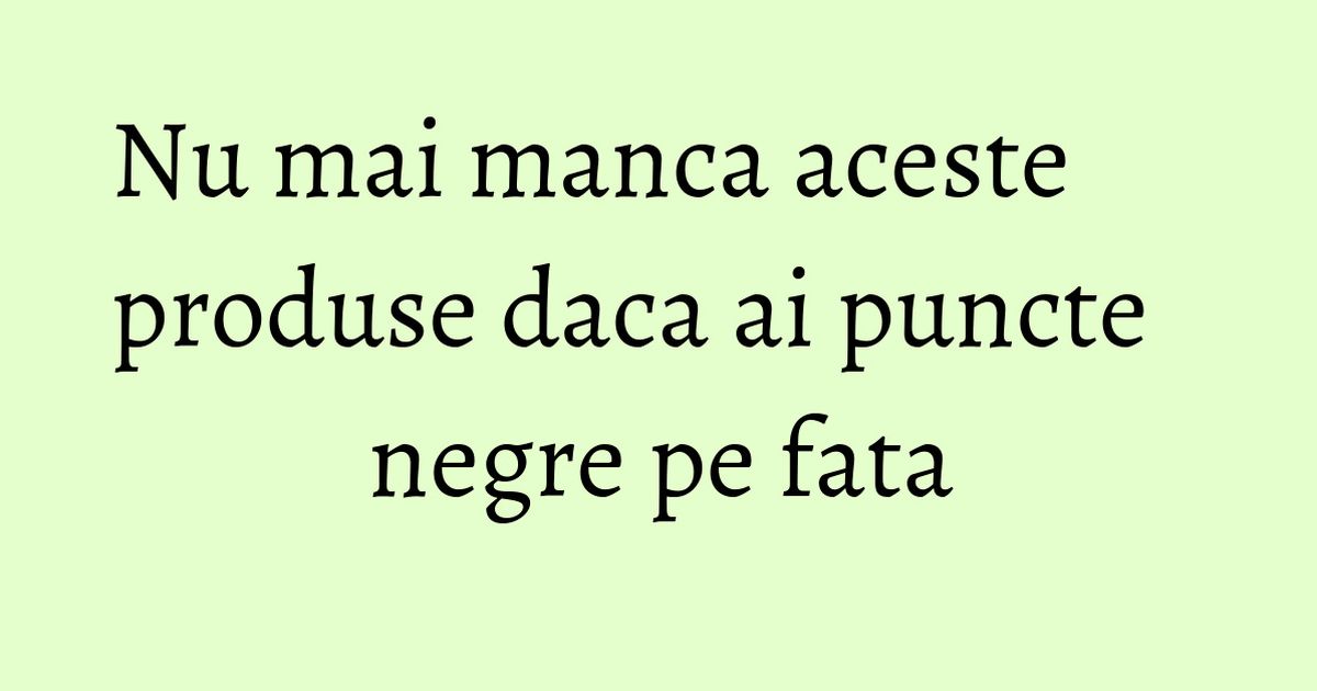Nu mai manca aceste produse daca ai puncte negre pe fata - KFetele