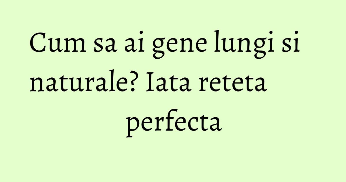 Cum sa ai gene lungi si naturale? Iata reteta perfecta - KFetele