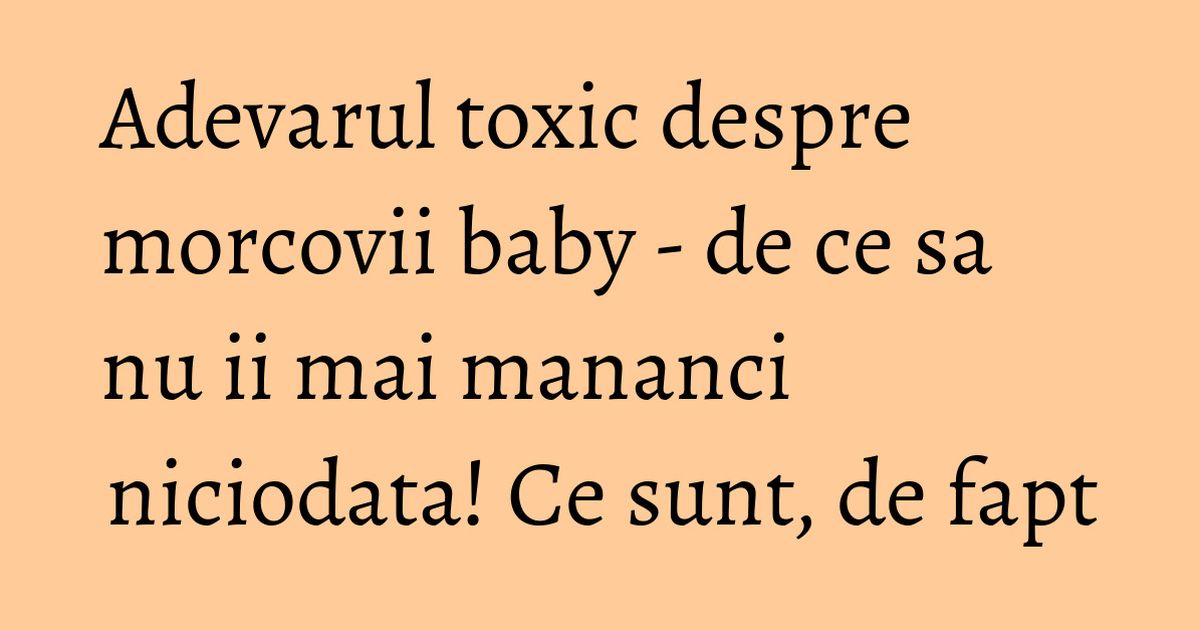 Adevarul toxic despre morcovii baby - de ce sa nu ii mai mananci ...