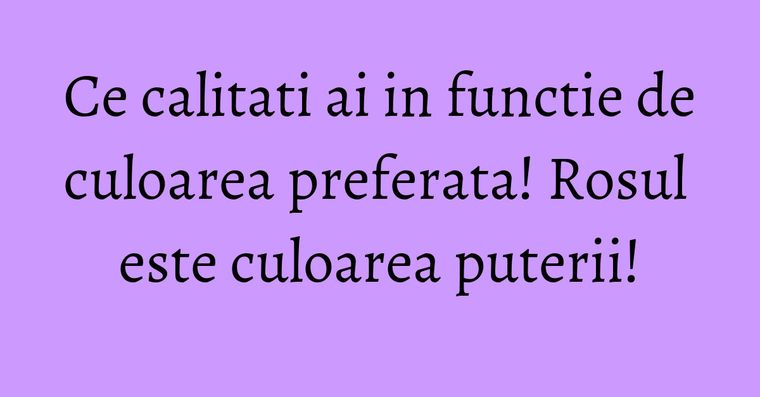 Ce calitati ai in functie de culoarea preferata! Rosul este culoarea ...