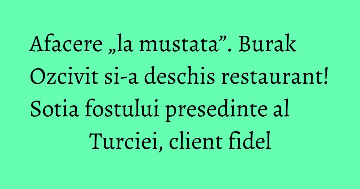 Afacere „la mustata”. Burak Ozcivit si-a deschis restaurant! Sotia ...