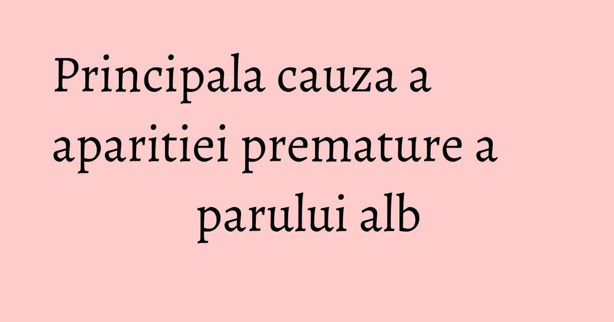 Principala cauza a aparitiei premature a parului alb - KFetele