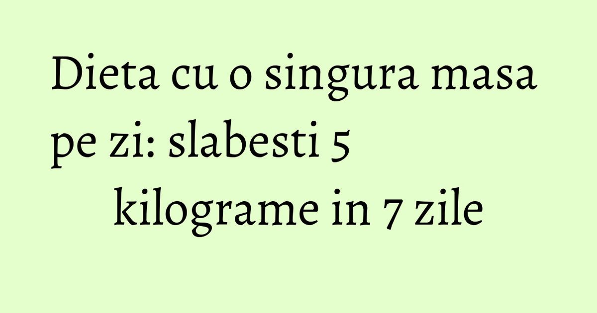 Dieta cu o singura masa pe zi: slabesti 5 kilograme in 7 zile - KFetele
