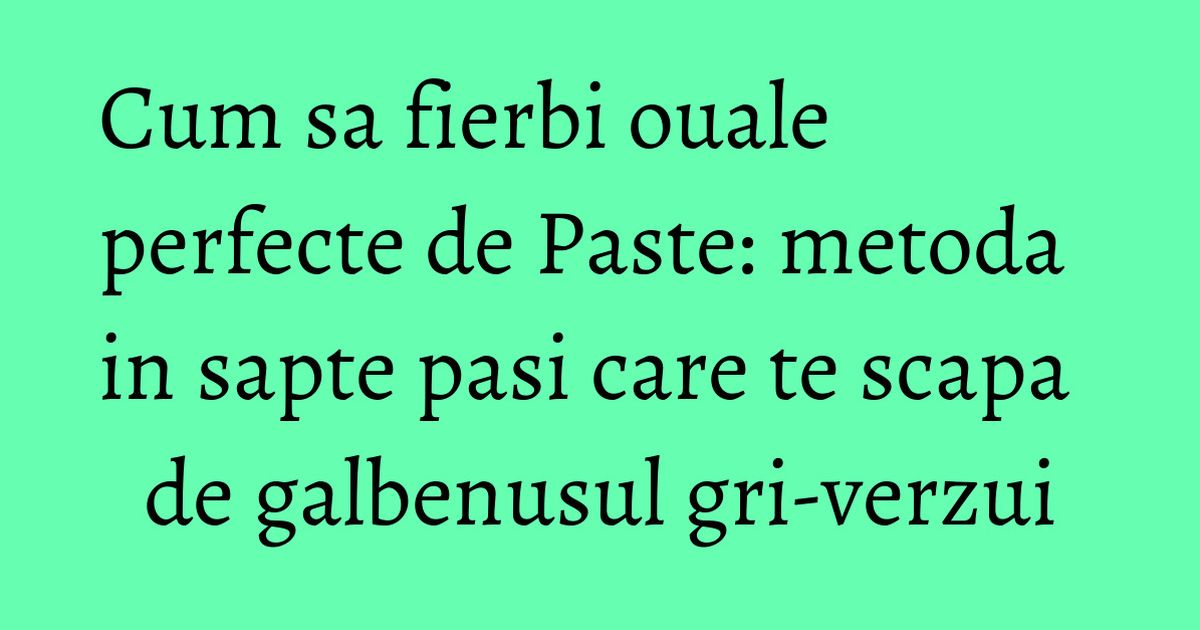 Cum sa fierbi ouale perfecte de Paste: metoda in sapte pasi care te ...
