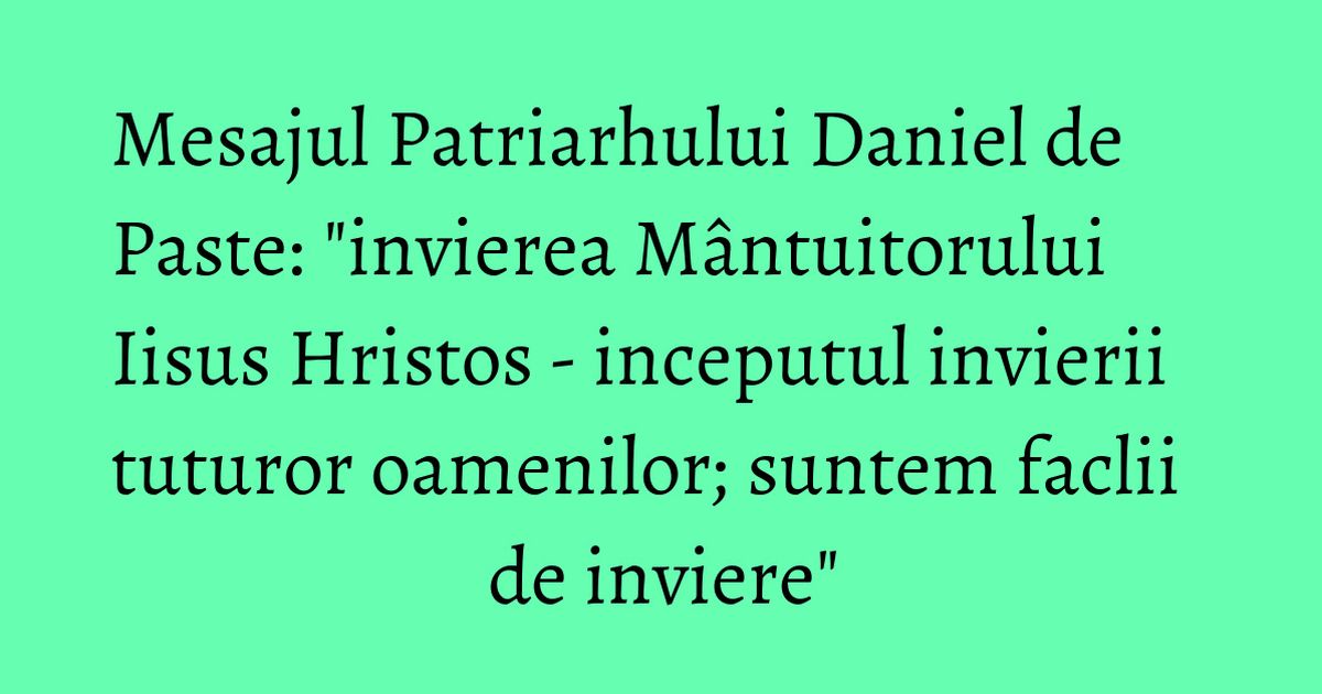 Mesajul Patriarhului Daniel de Paste: "invierea Mântuitorului Iisus ...