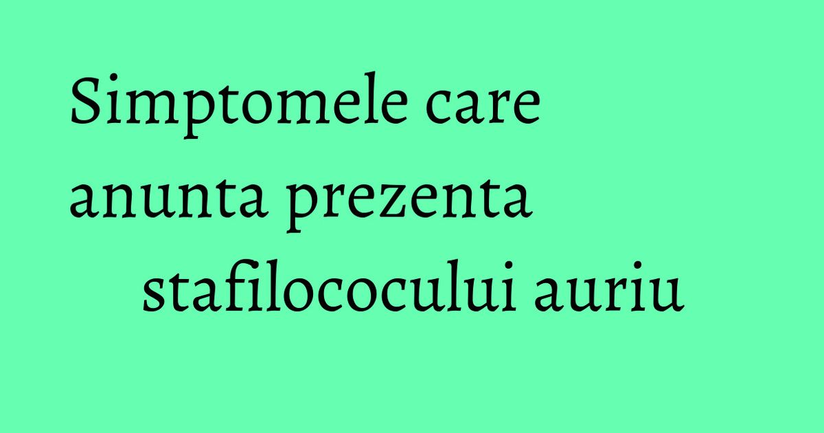 Simptomele care anunta prezenta stafilococului auriu - KFetele