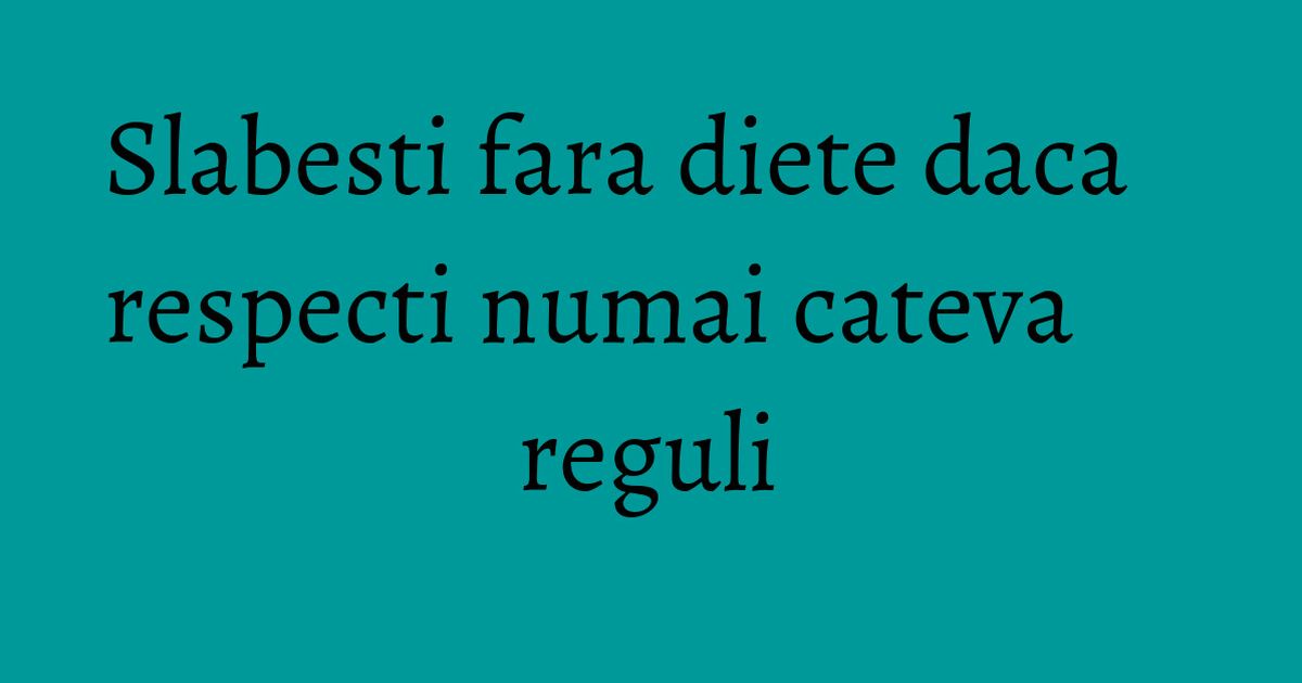 Slabesti fara diete daca respecti numai cateva reguli - KFetele