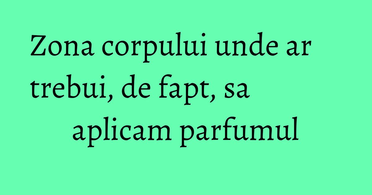 Zona corpului unde ar trebui, de fapt, sa aplicam parfumul - KFetele